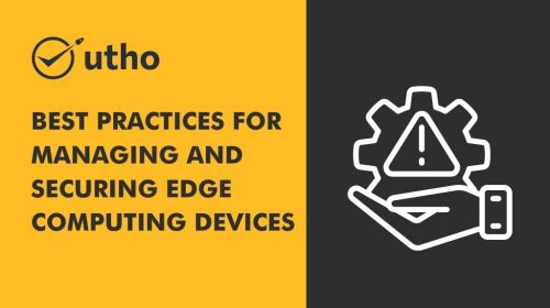 Best Practices for Managing and Securing Edge Computing Devices - Utho