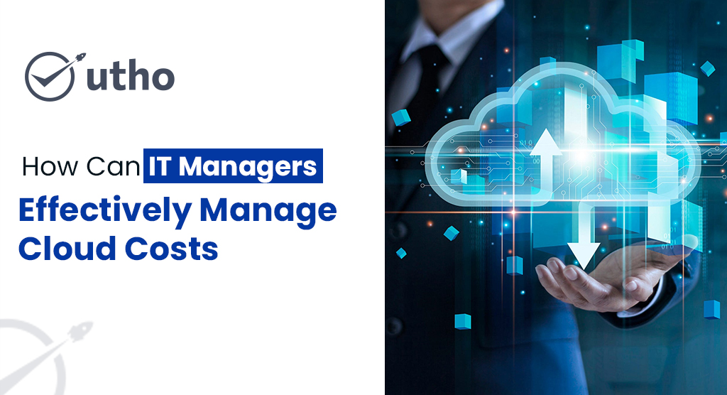 How Can IT Managers Effectively Manage Cloud Costs? - Utho