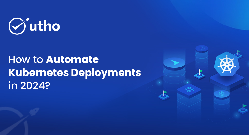 How To Automate Kubernetes Deployments In 2025 Best Practices Tools And Strategies Utho