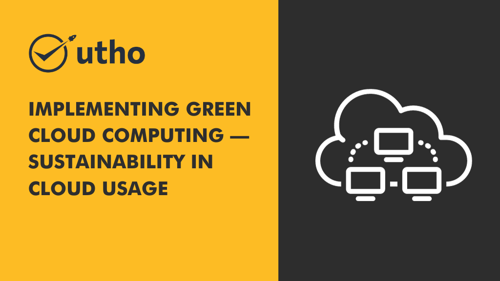 Green Cloud Computing – Sustainability in Cloud Usage - Utho