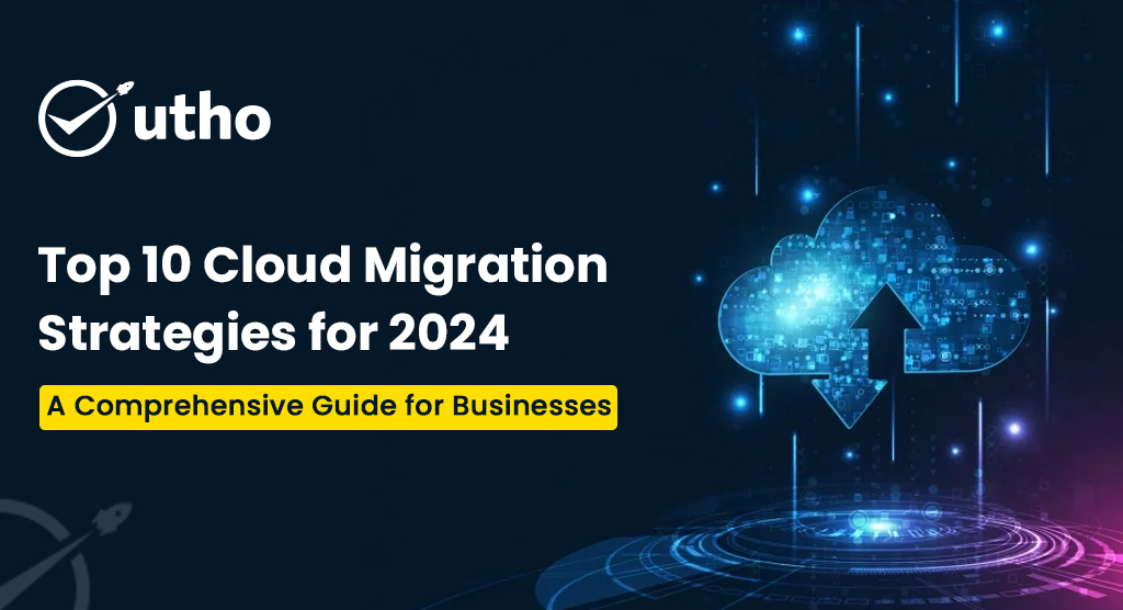 What is Cloud Migration? 10 Strategies Explained - Utho