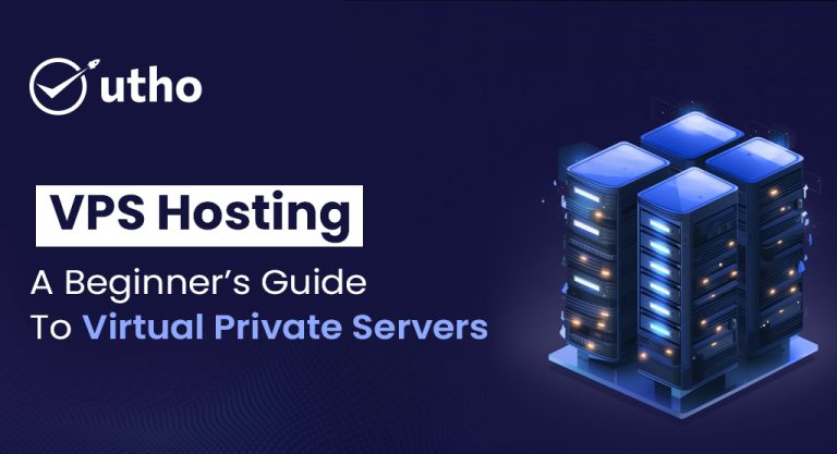 VPS Hosting: A Beginner’s Guide to Virtual Private Servers - Utho