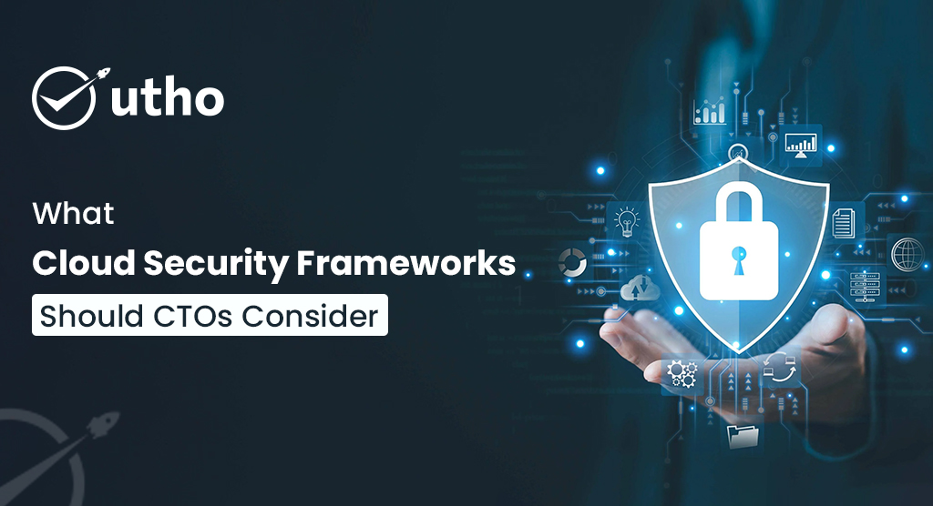 What Cloud Security Frameworks Should CTOs Consider? - Utho