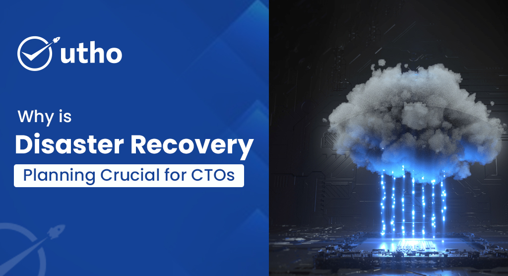 Why Is Disaster Recovery Planning Crucial for CTOs? - Utho
